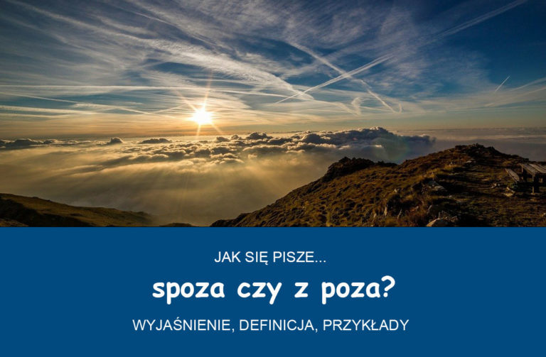 Jak się pisze: spoza czy z poza? Definicja + przykłady